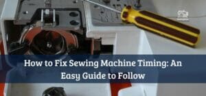 How to Fix Sewing Machine Timing: An Easy Guide to Follow