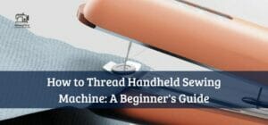 How to Thread Handheld Sewing Machine: A Beginner's Guide