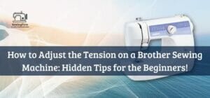 How to Adjust the Tension on a Brother Sewing Machine: Hidden Tips for ...